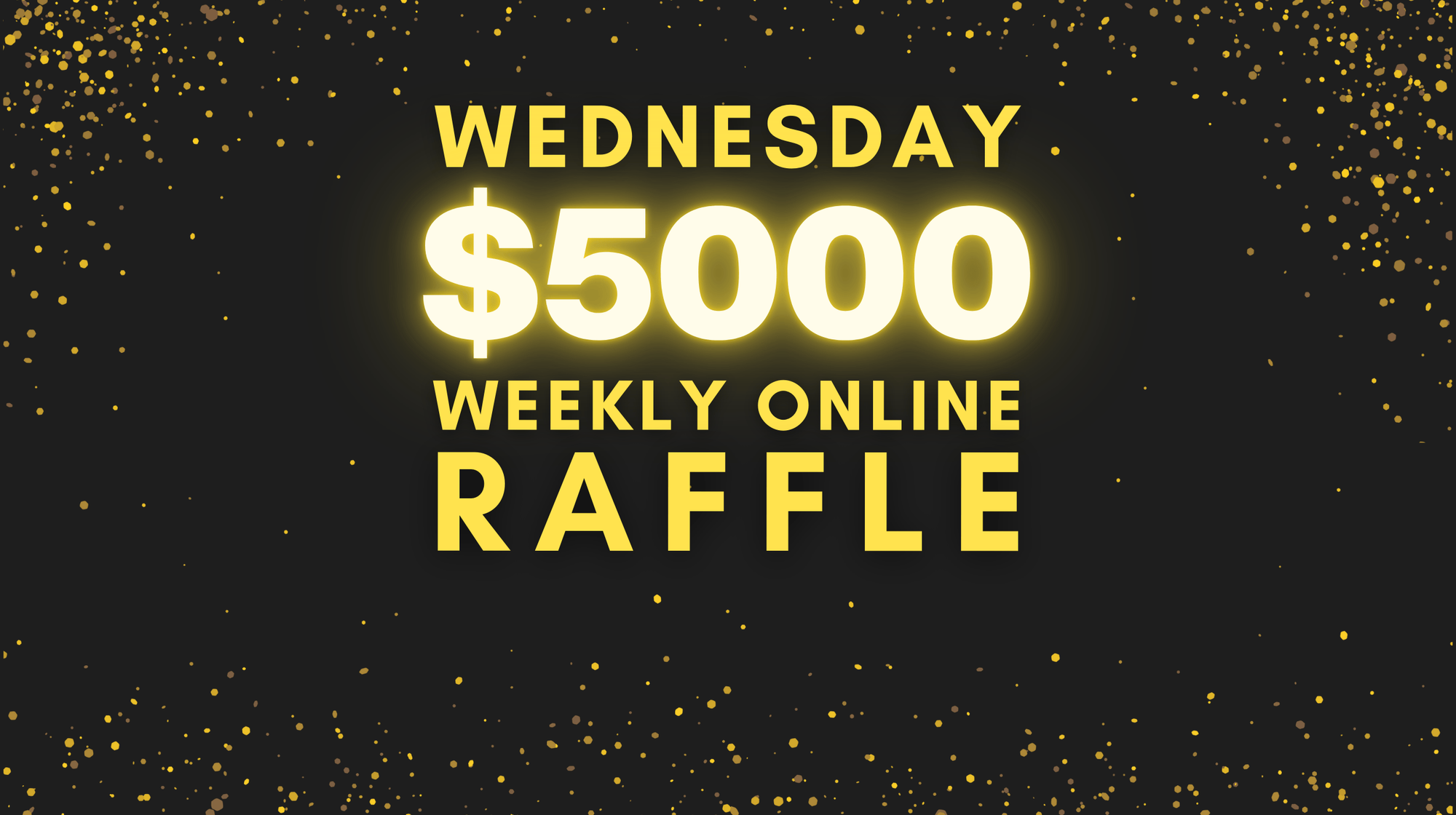 $5,000 WEDNESDAY WEEKLY ONLINE RAFFLE